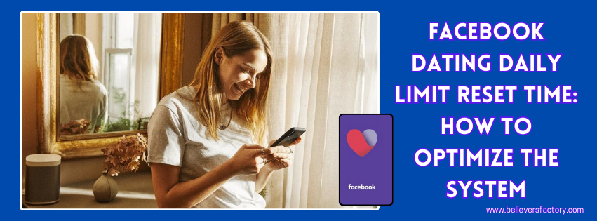 How to Optimize Facebook Dating Daily Limit System | Believers Factory
